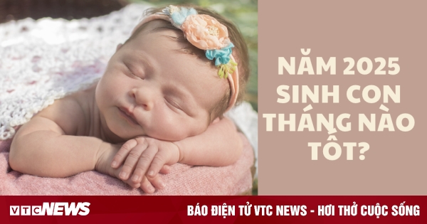 Năm 2025 sinh con tháng nào tốt?