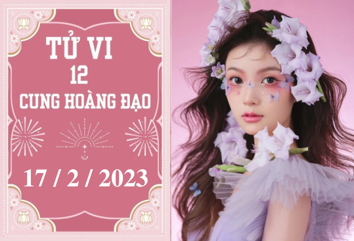 Tử vi 12 cung hoàng đạo ngày 17/2/2023