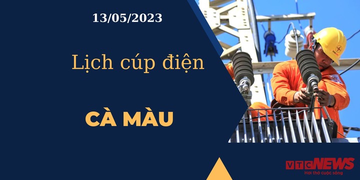 Lịch cúp điện hôm nay ngày 13/05/2023 tại Cà Mau